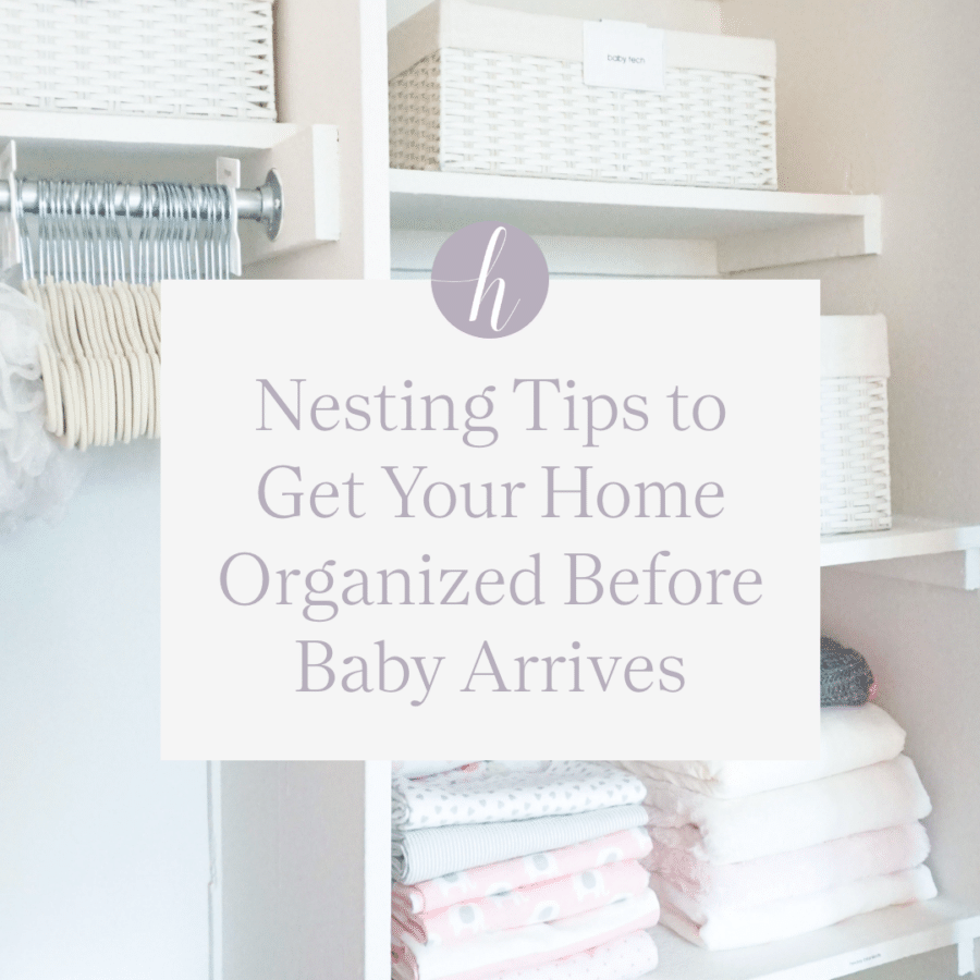 Nesting Tips to Get Your Home Organized Before Baby Arrives - Horderly